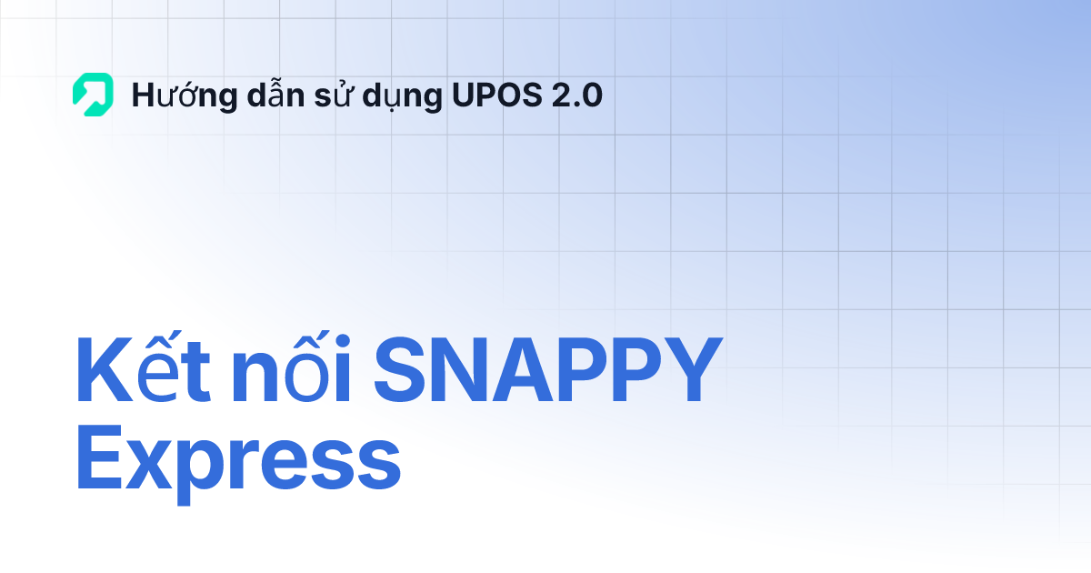 Kết nối SNAPPY Express | Hướng dẫn sử dụng UPOS 2.0